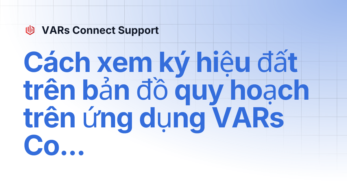 Cách xem ký hiệu đất trên bản đồ quy hoạch trên ứng dụng VARs Connect | VARs Connect Support