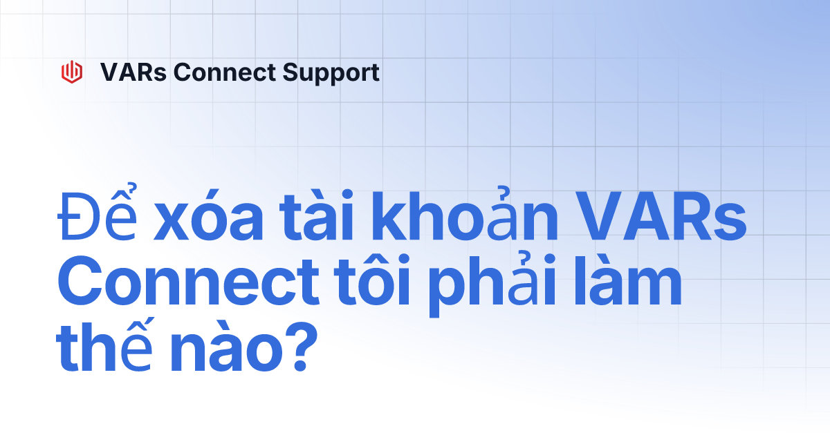 Để xóa tài khoản VARs Connect tôi phải làm thế nào? | VARs Connect Support