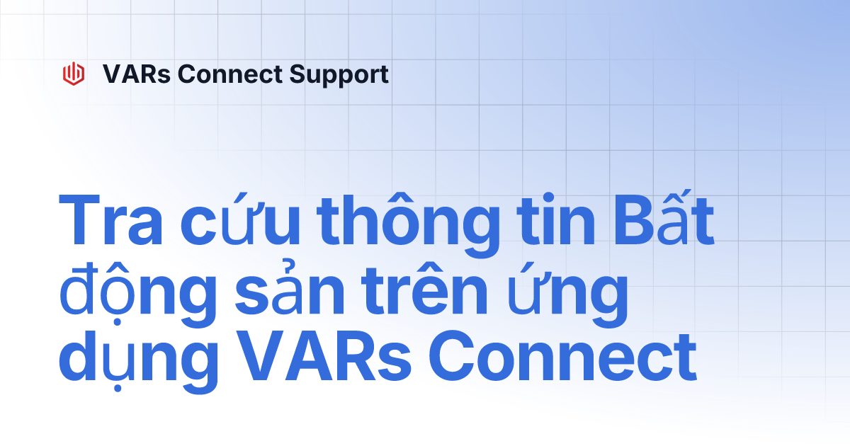 Tra cứu thông tin Bất động sản trên ứng dụng VARs Connect | VARs Connect Support
