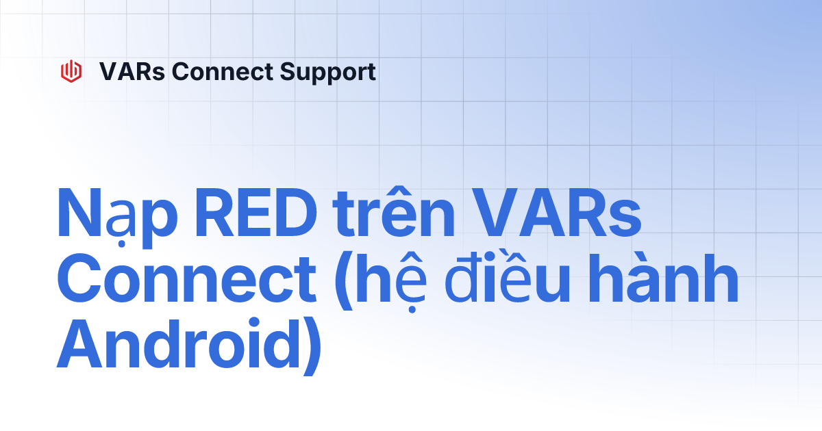 Nạp RED trên VARs Connect (hệ điều hành Android) | VARs Connect Support