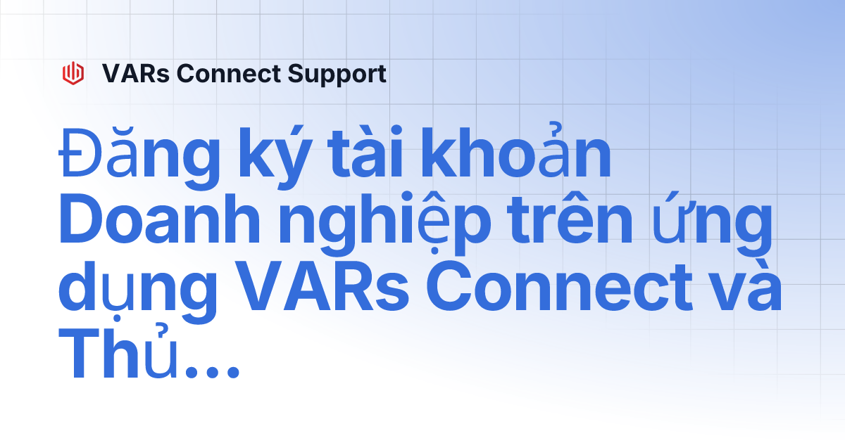 Đăng ký tài khoản Doanh nghiệp trên ứng dụng VARs Connect và Thủ tục hoàn tất Hồ sơ | VARs ...